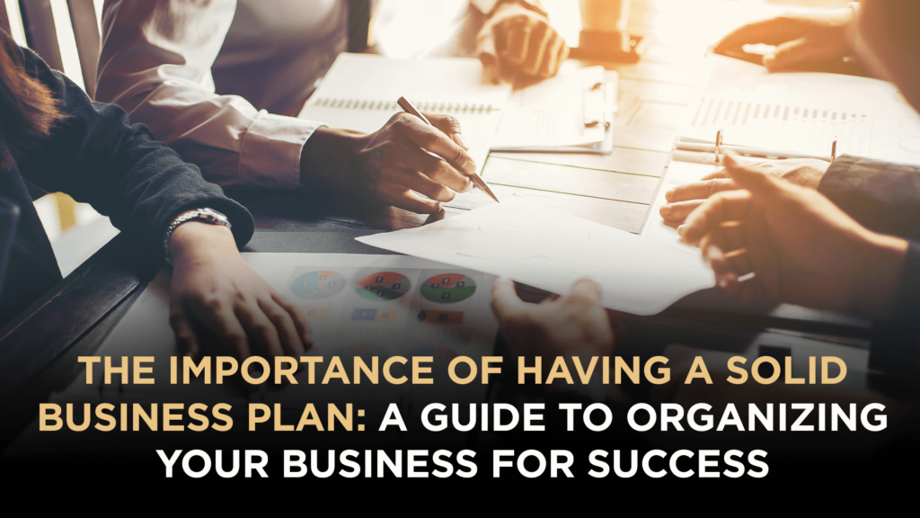 The Importance of Having a Solid Business Plan: A Guide to Organizing Your Business for Success ...